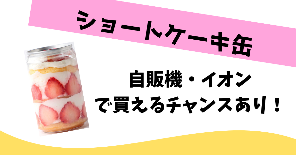 ショートケーキ缶はどこに売ってる？自販機やイオンで買える！